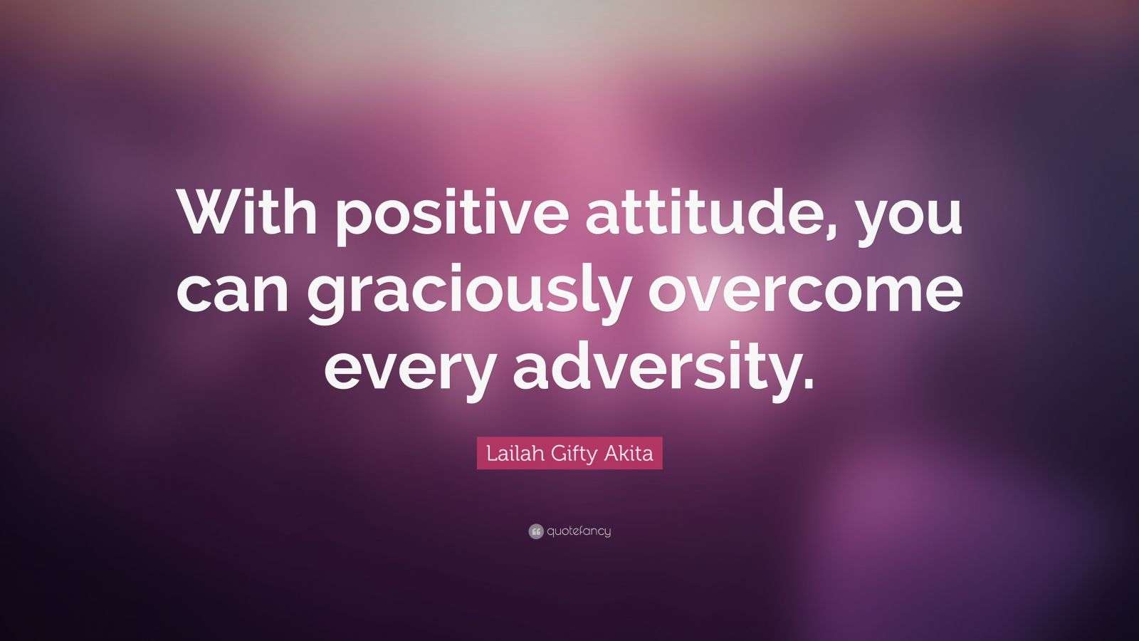 Lailah Gifty Akita Quote: “With positive attitude, you can graciously ...