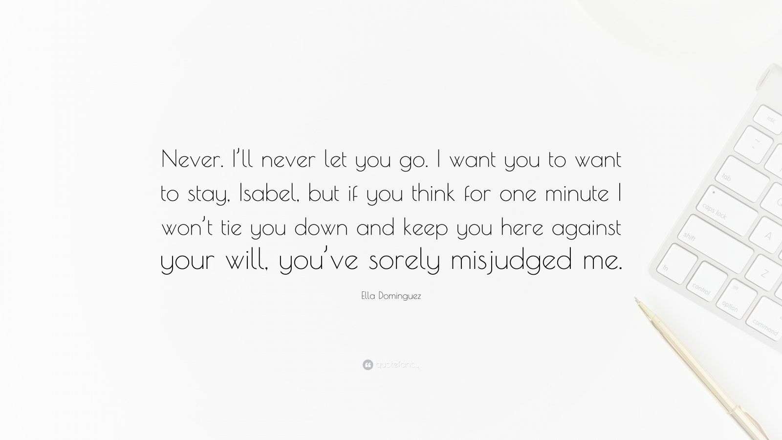 Ella Dominguez Quote: “Never. I’ll never let you go. I want you to want ...