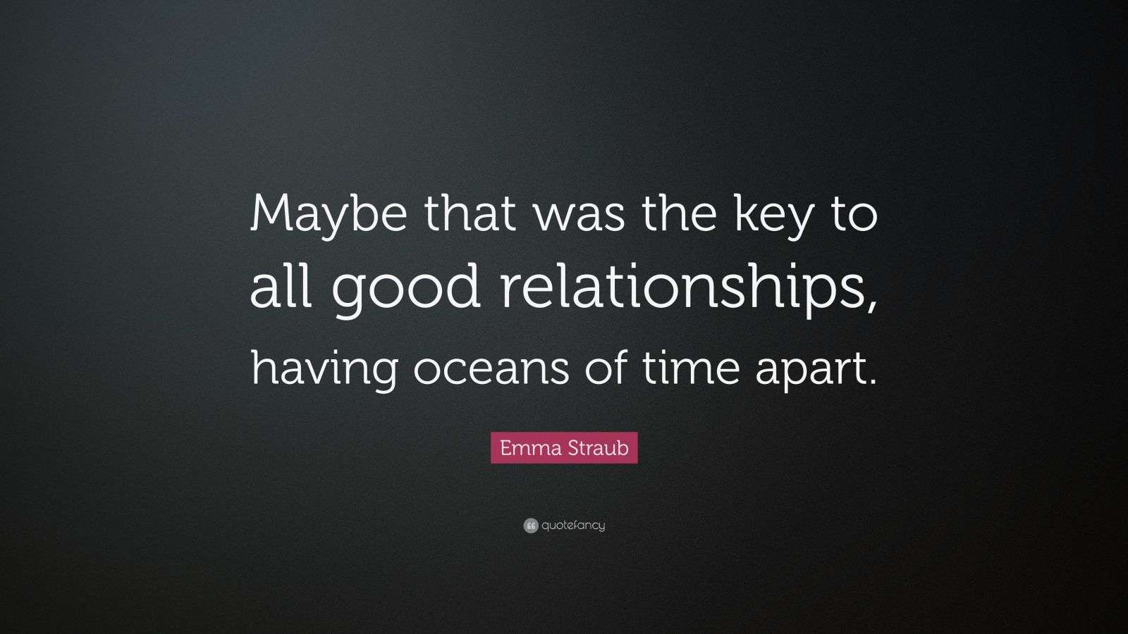 Emma Straub Quote: “Maybe that was the key to all good relationships ...