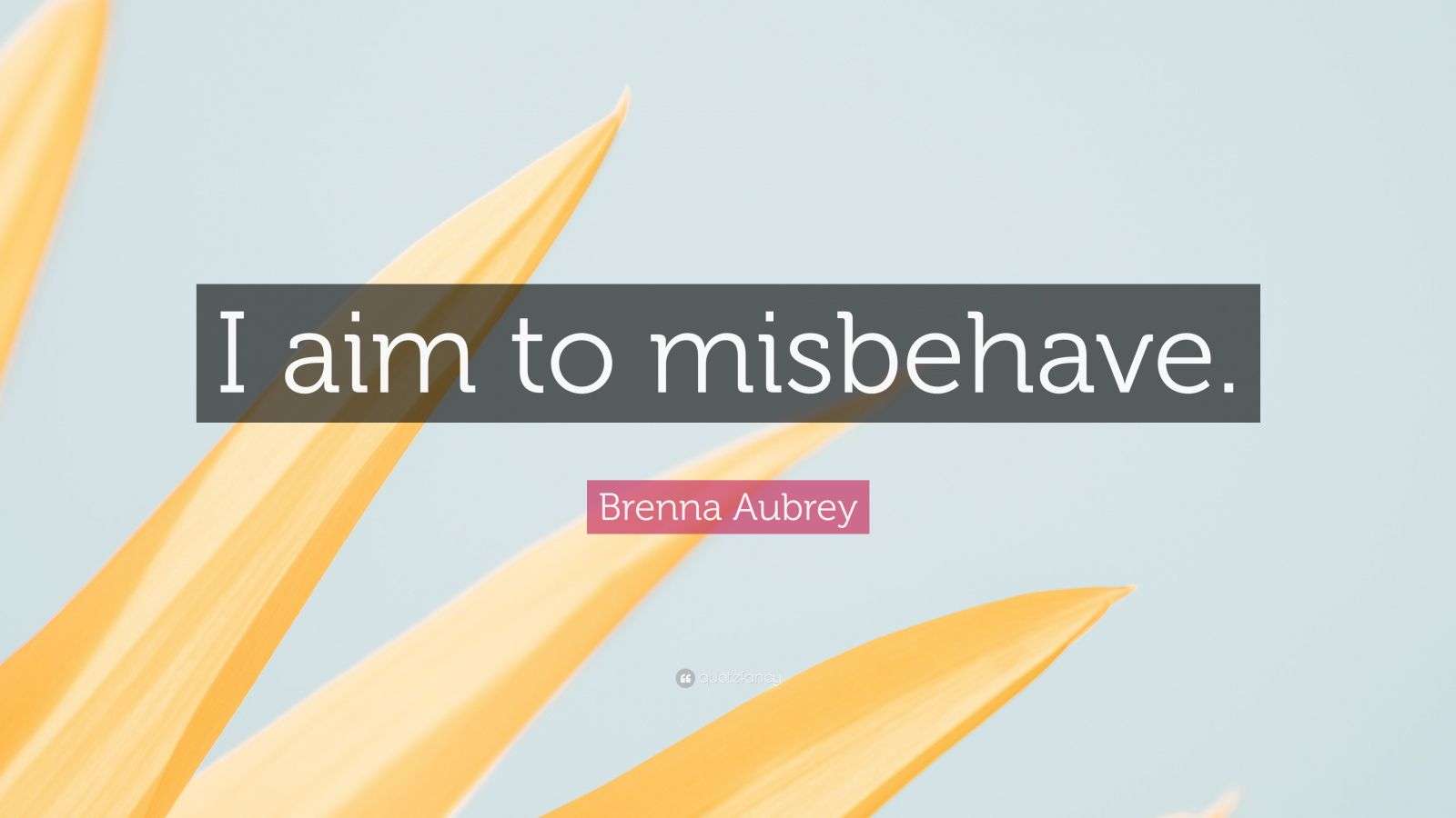 Brenna Aubrey Quote: “I aim to misbehave.”