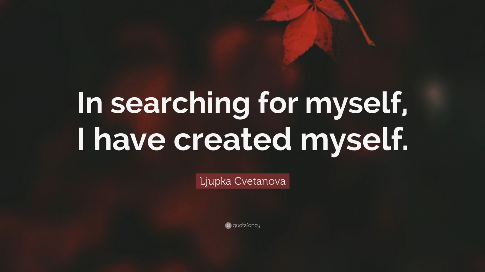 Ljupka Cvetanova Quote: “In searching for myself, I have created myself.”