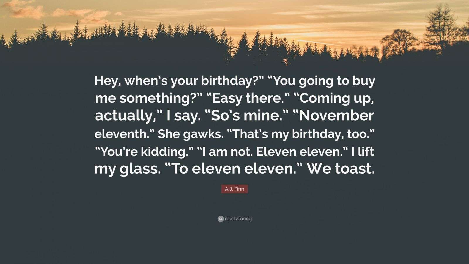 A.J. Finn Quote: “Hey, when’s your birthday?” “You going to buy me ...