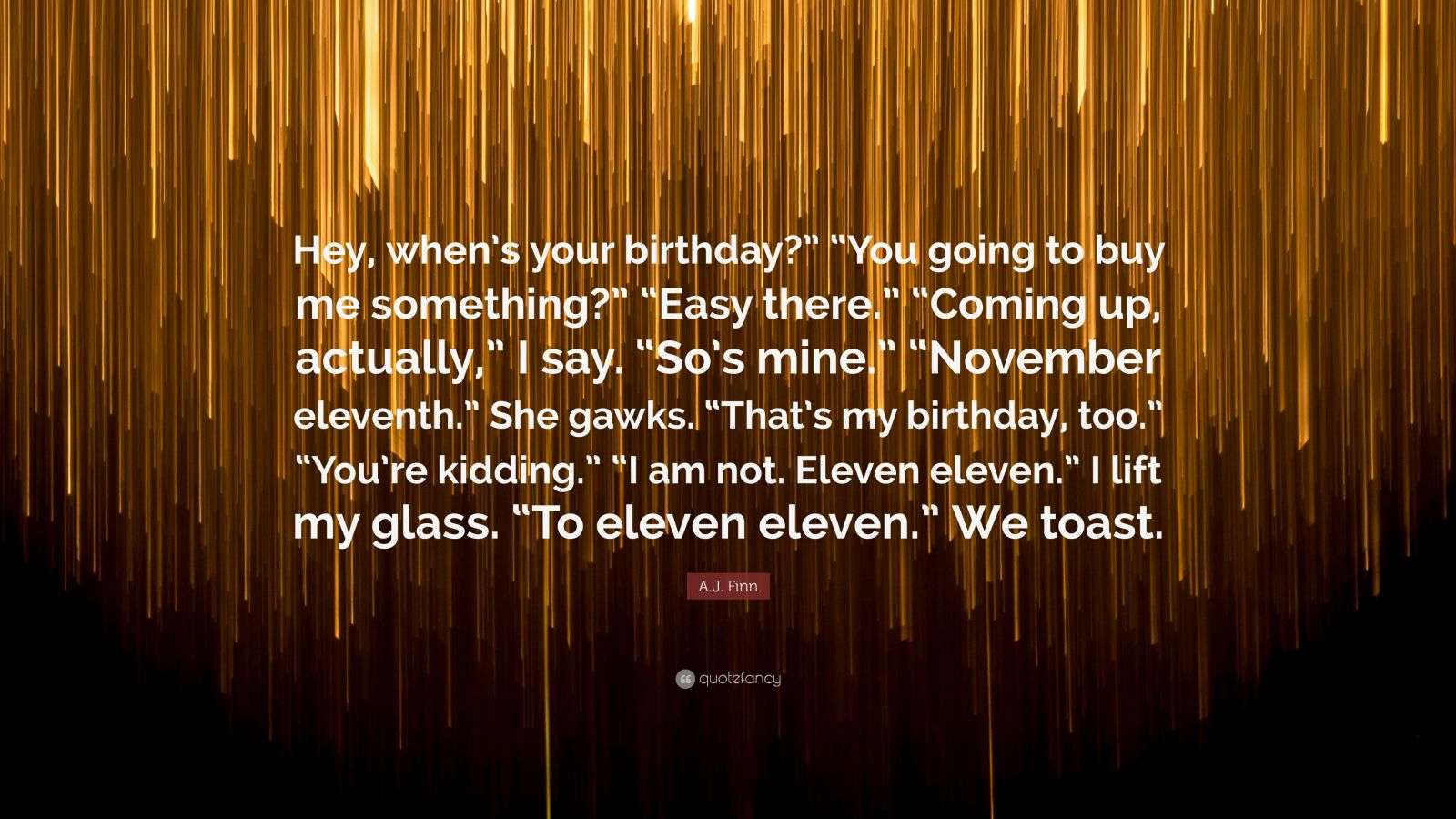 A.J. Finn Quote: “Hey, when’s your birthday?” “You going to buy me ...