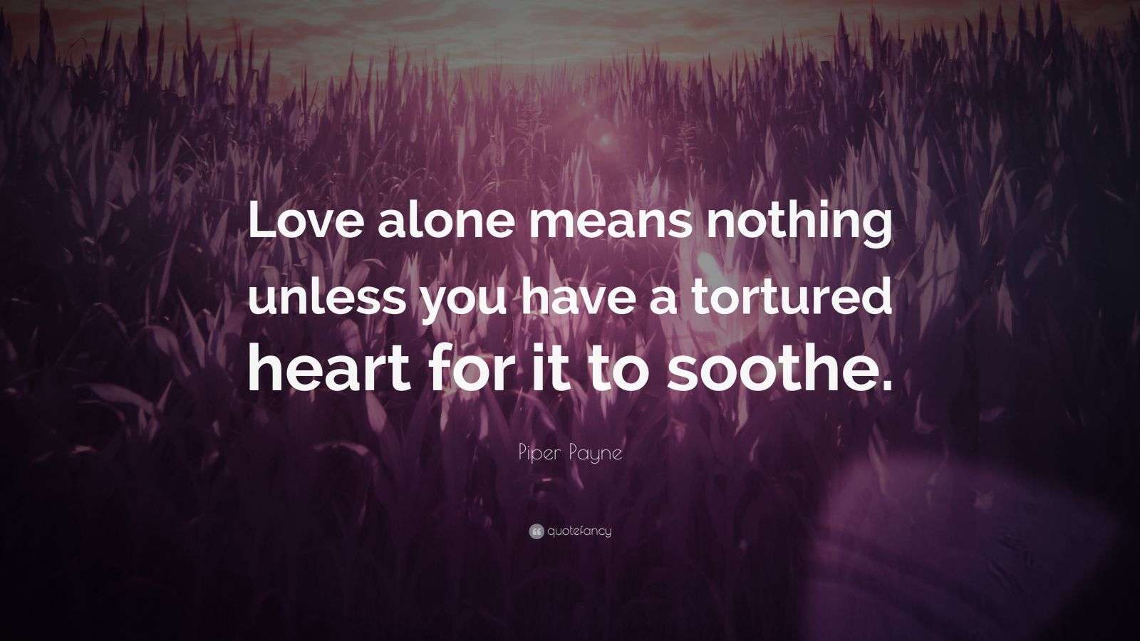Piper Payne Quote: “Love alone means nothing unless you have a tortured ...