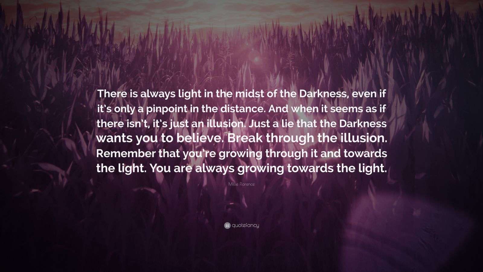 Millie Florence Quote: “There is always light in the midst of the ...