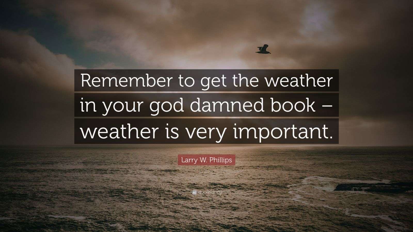 Larry W. Phillips Quote: “Remember to get the weather in your god ...