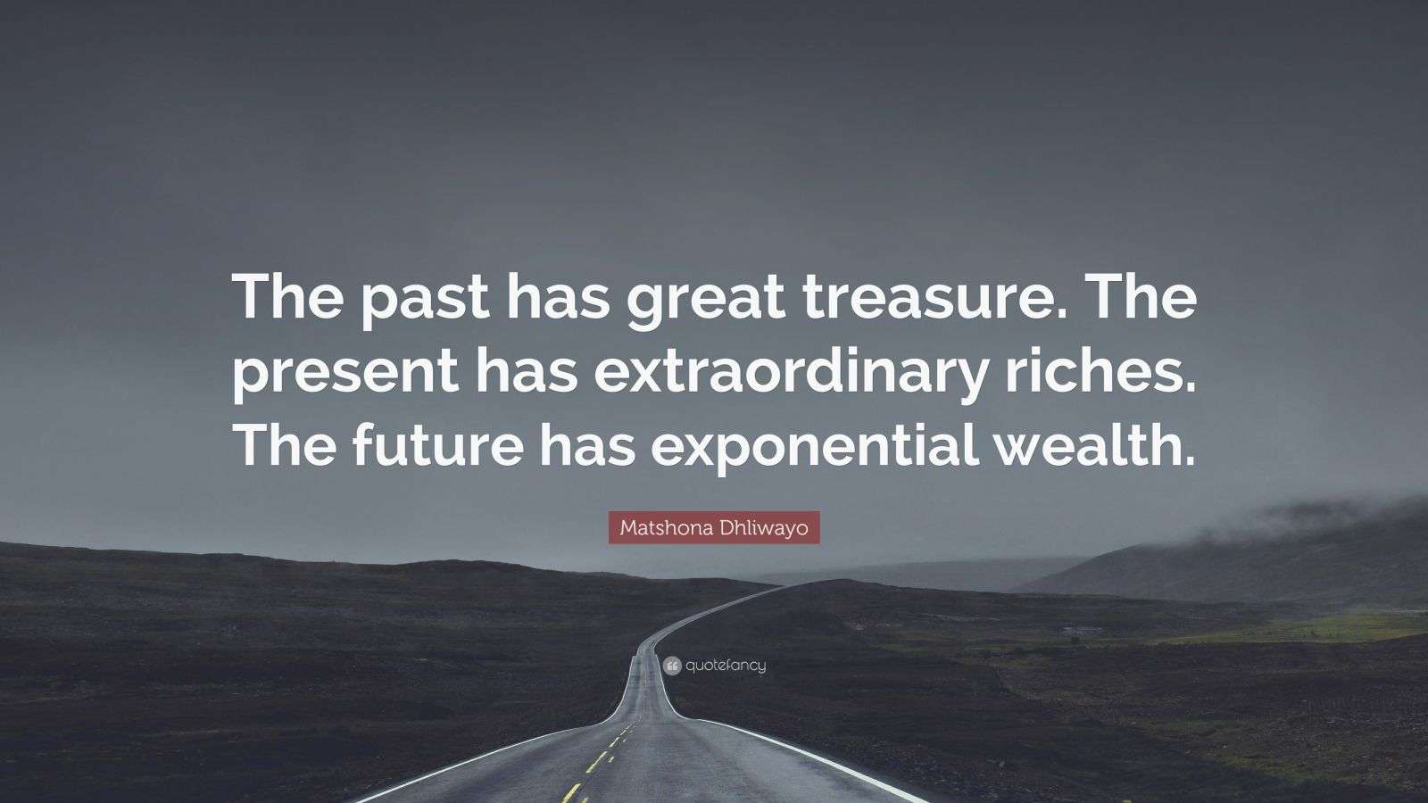 Matshona Dhliwayo Quote: “The past has great treasure. The present has ...