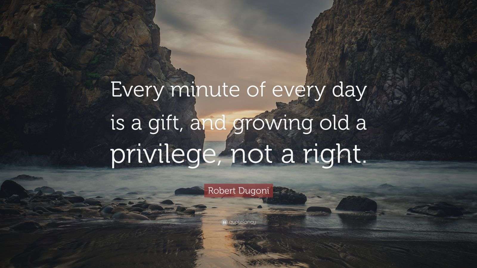 Robert Dugoni Quote: “Every minute of every day is a gift, and growing ...