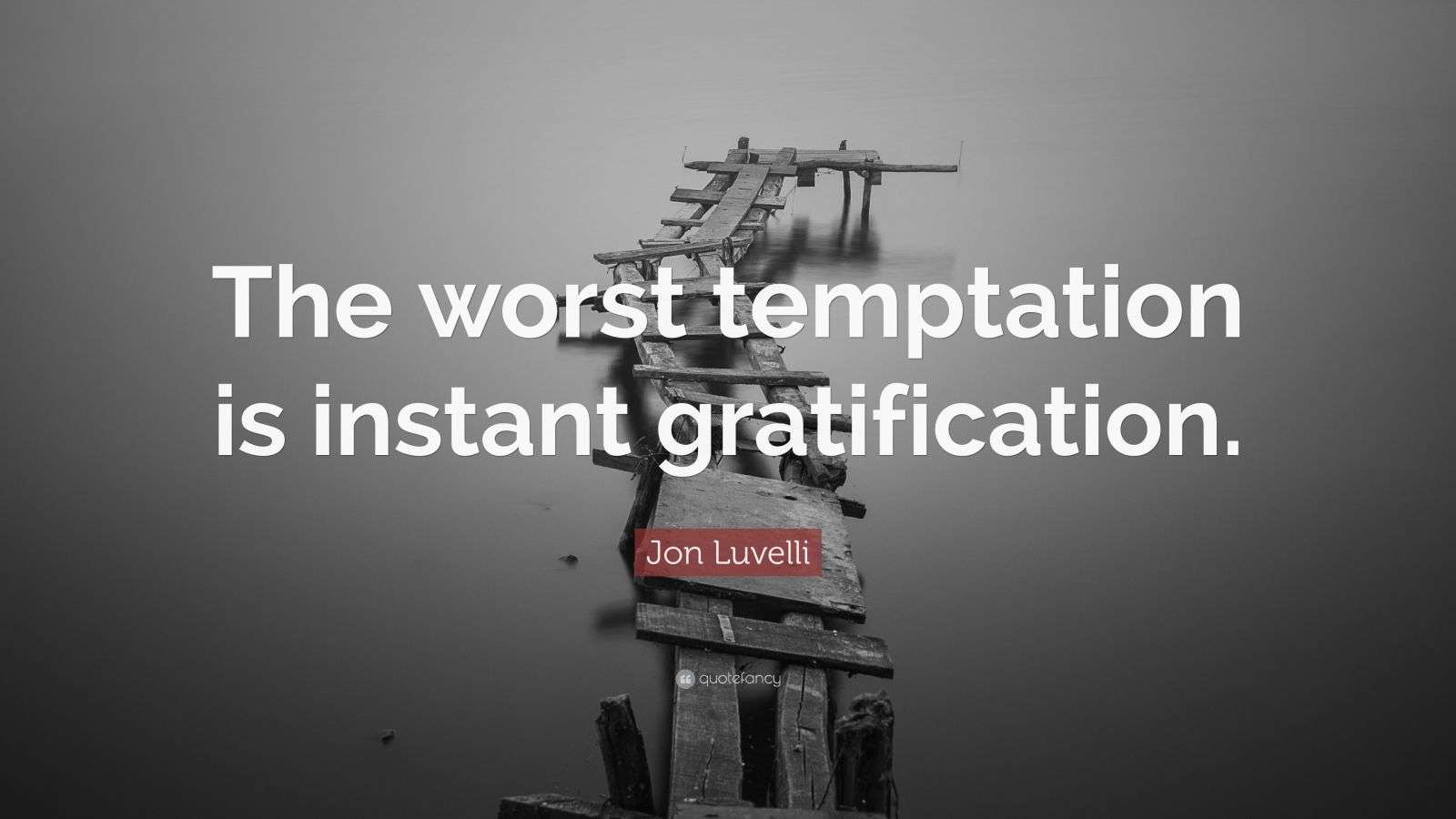 Jon Luvelli Quote: “The worst temptation is instant gratification.”