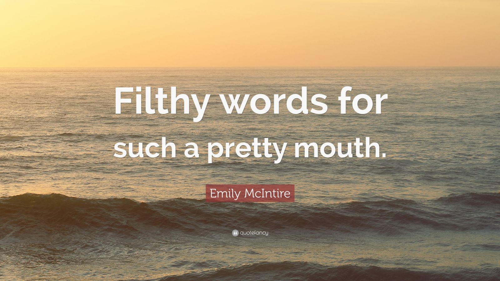 Emily McIntire Quote: “Filthy words for such a pretty mouth.”