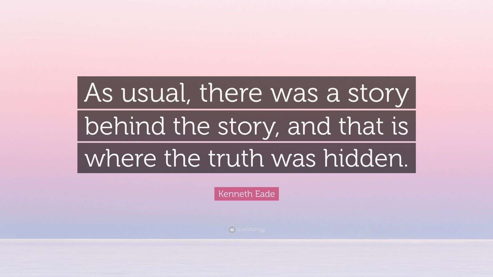 Kenneth Eade Quote: “As usual, there was a story behind the story, and ...