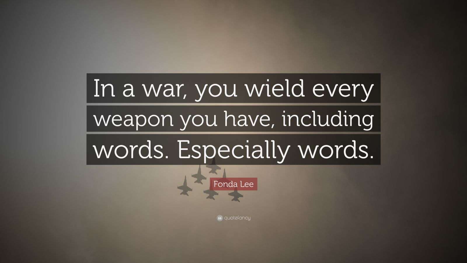 Fonda Lee Quote: “In a war, you wield every weapon you have, including ...