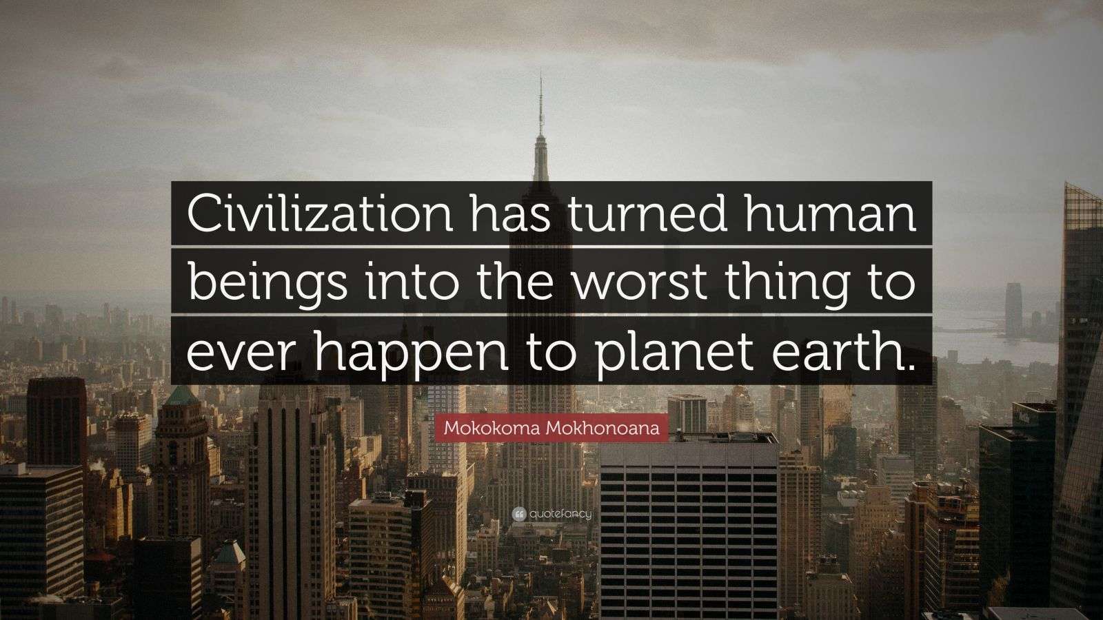Mokokoma Mokhonoana Quote: “Civilization has turned human beings into ...