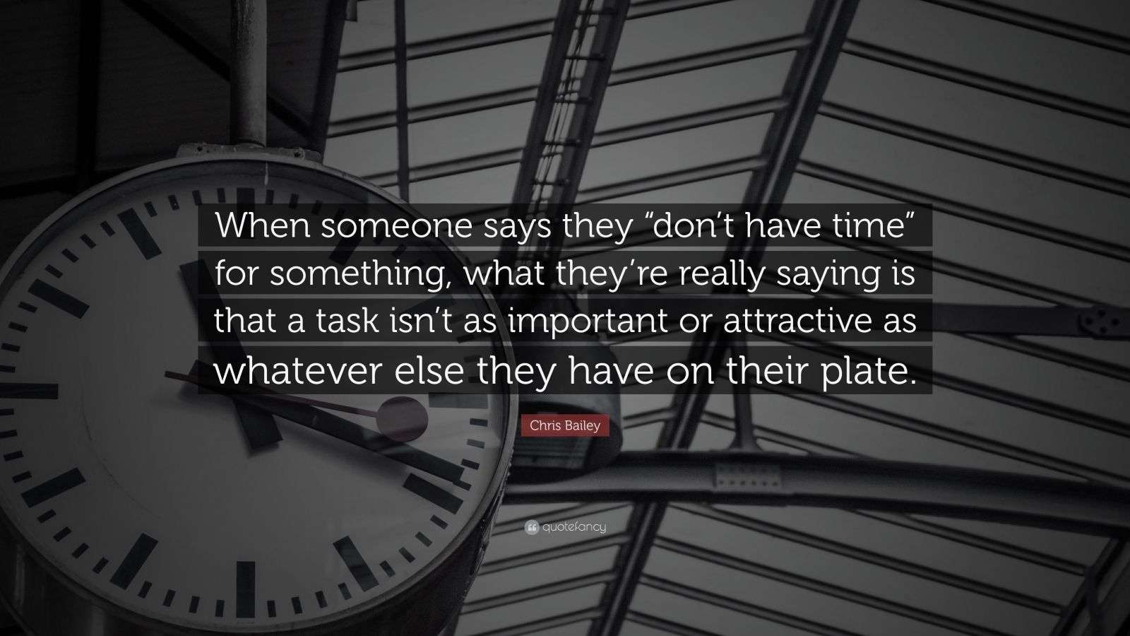 Chris Bailey Quote: “When someone says they “don’t have time” for ...