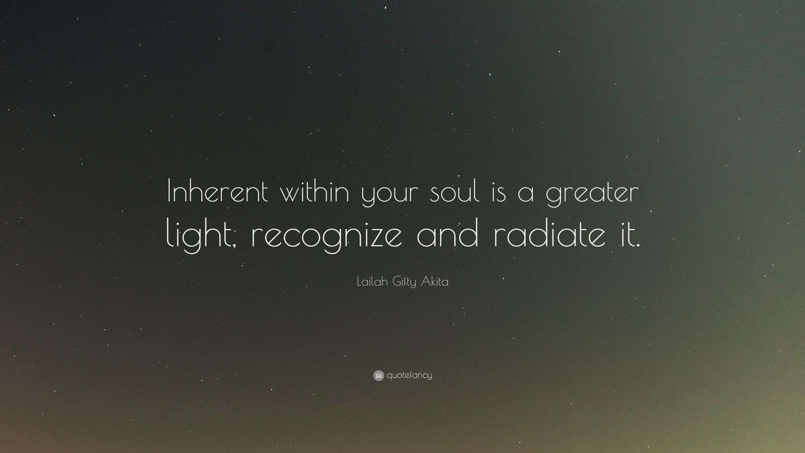 Lailah Gifty Akita Quote: “Inherent within your soul is a greater light ...