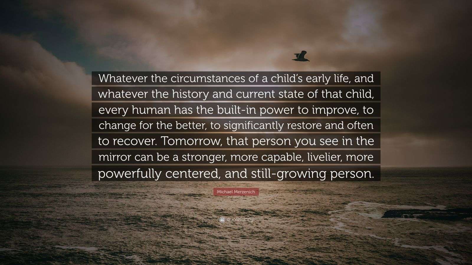 Michael Merzenich Quote: “Whatever the circumstances of a child’s early ...
