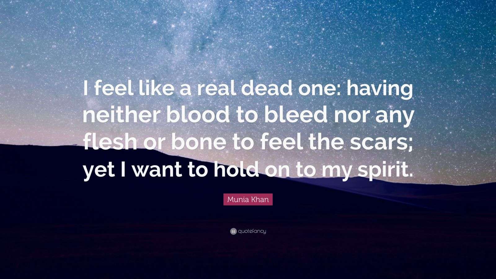 Munia Khan Quote: “I feel like a real dead one: having neither blood to ...