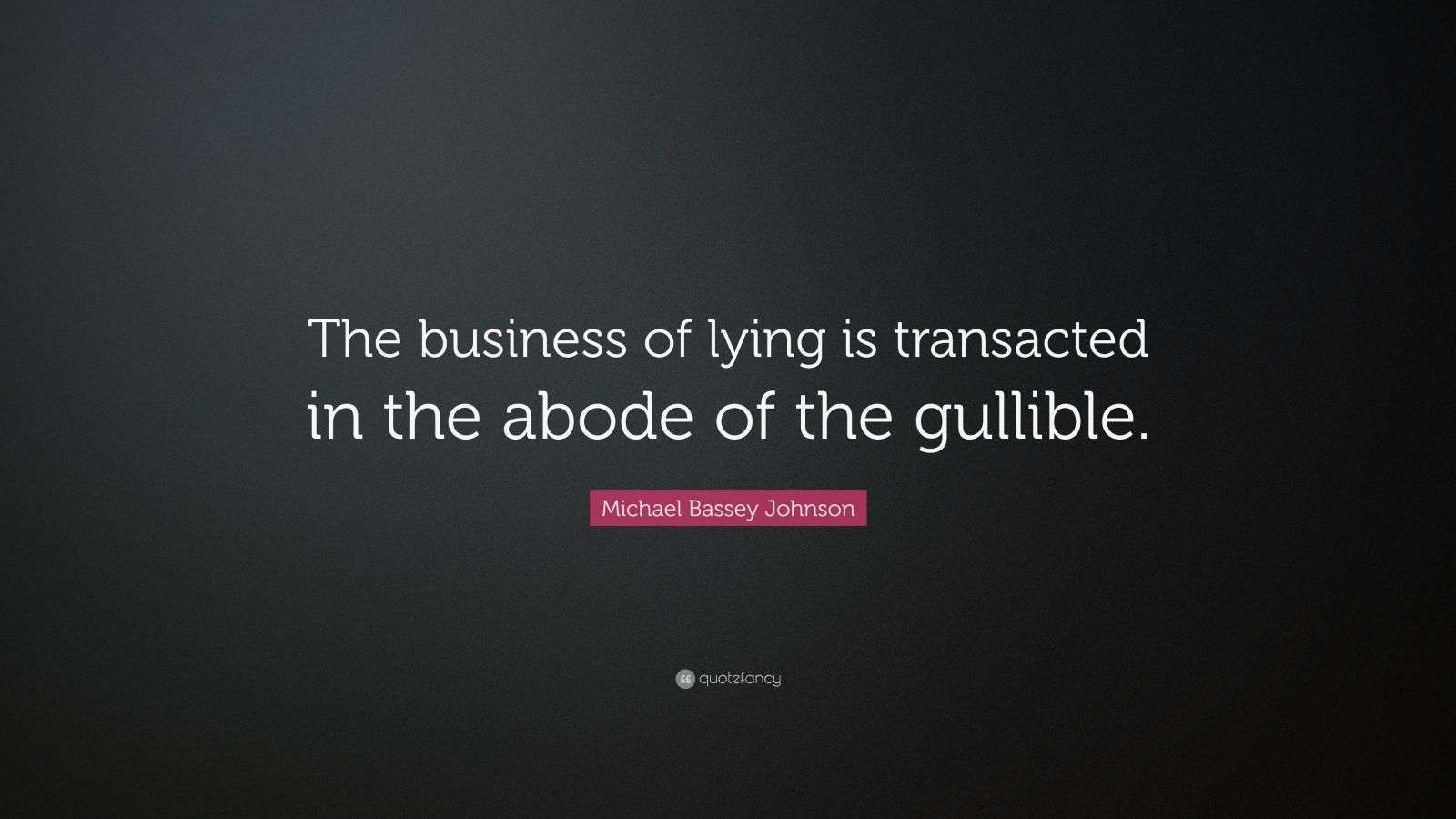 Michael Bassey Johnson Quote: “The business of lying is transacted in ...