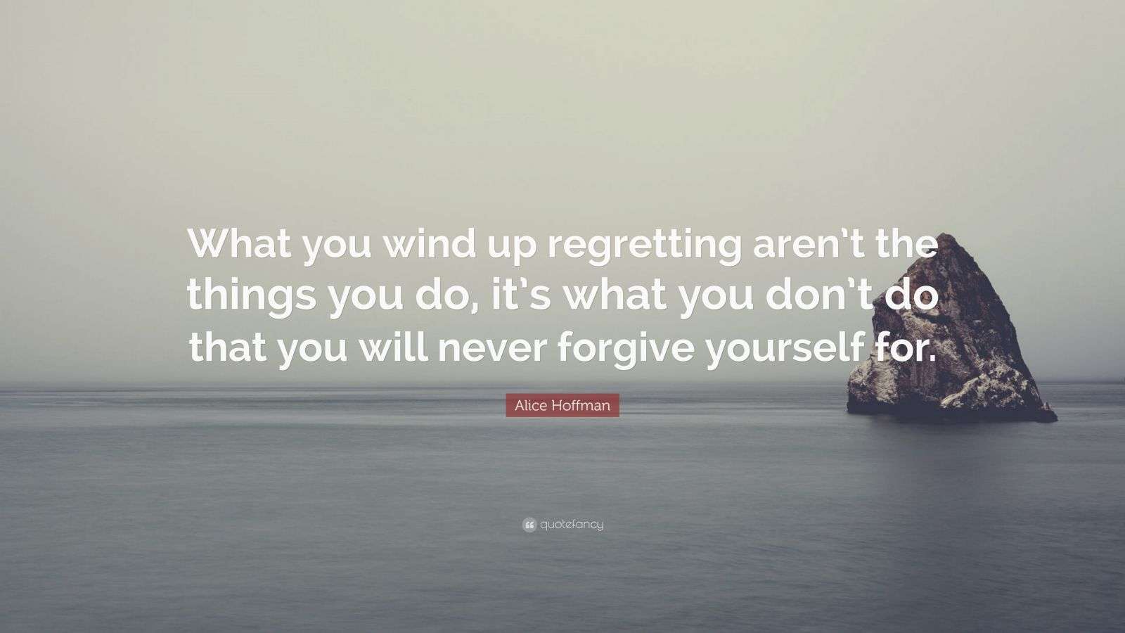 Alice Hoffman Quote: “What you wind up regretting aren’t the things you ...