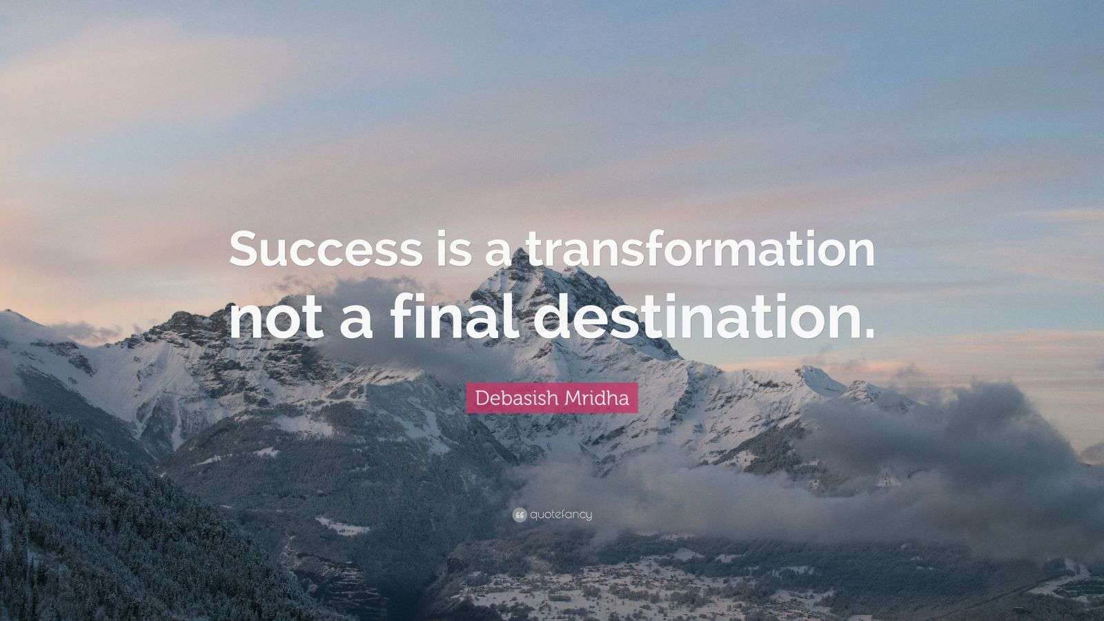 Debasish Mridha Quote: “Success is a transformation not a final ...