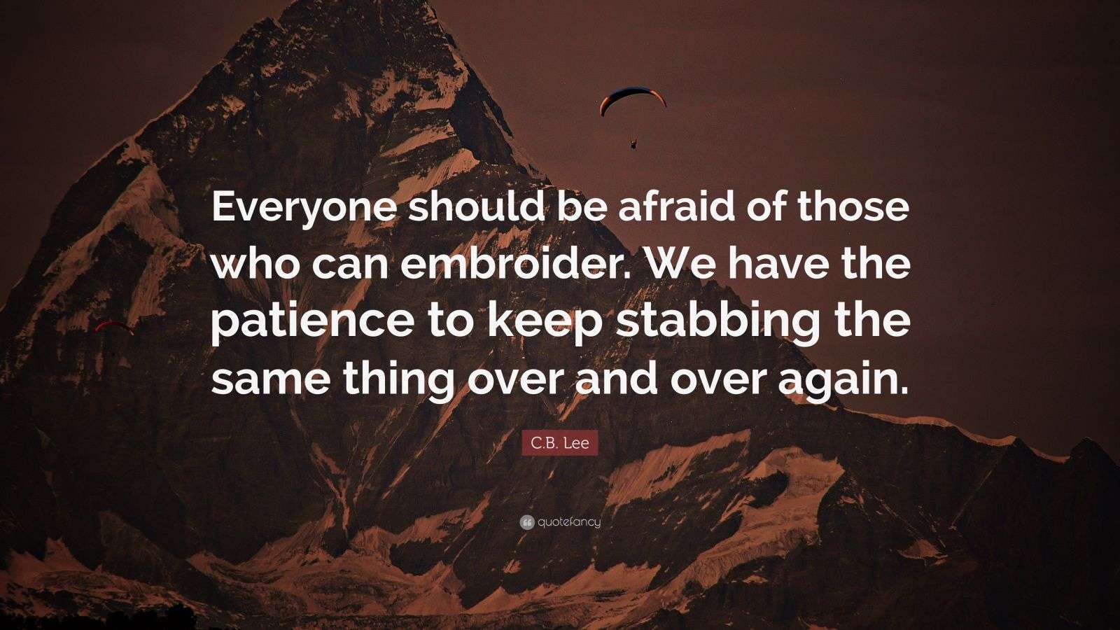 C.B. Lee Quote: “Everyone should be afraid of those who can embroider ...