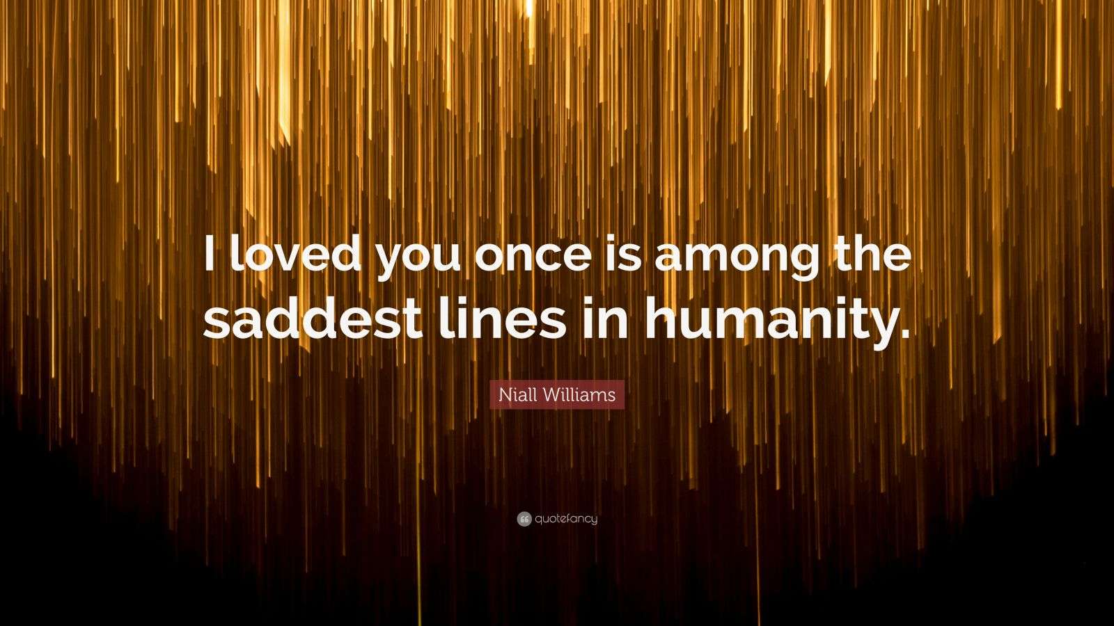 Niall Williams Quote: “I loved you once is among the saddest lines in ...
