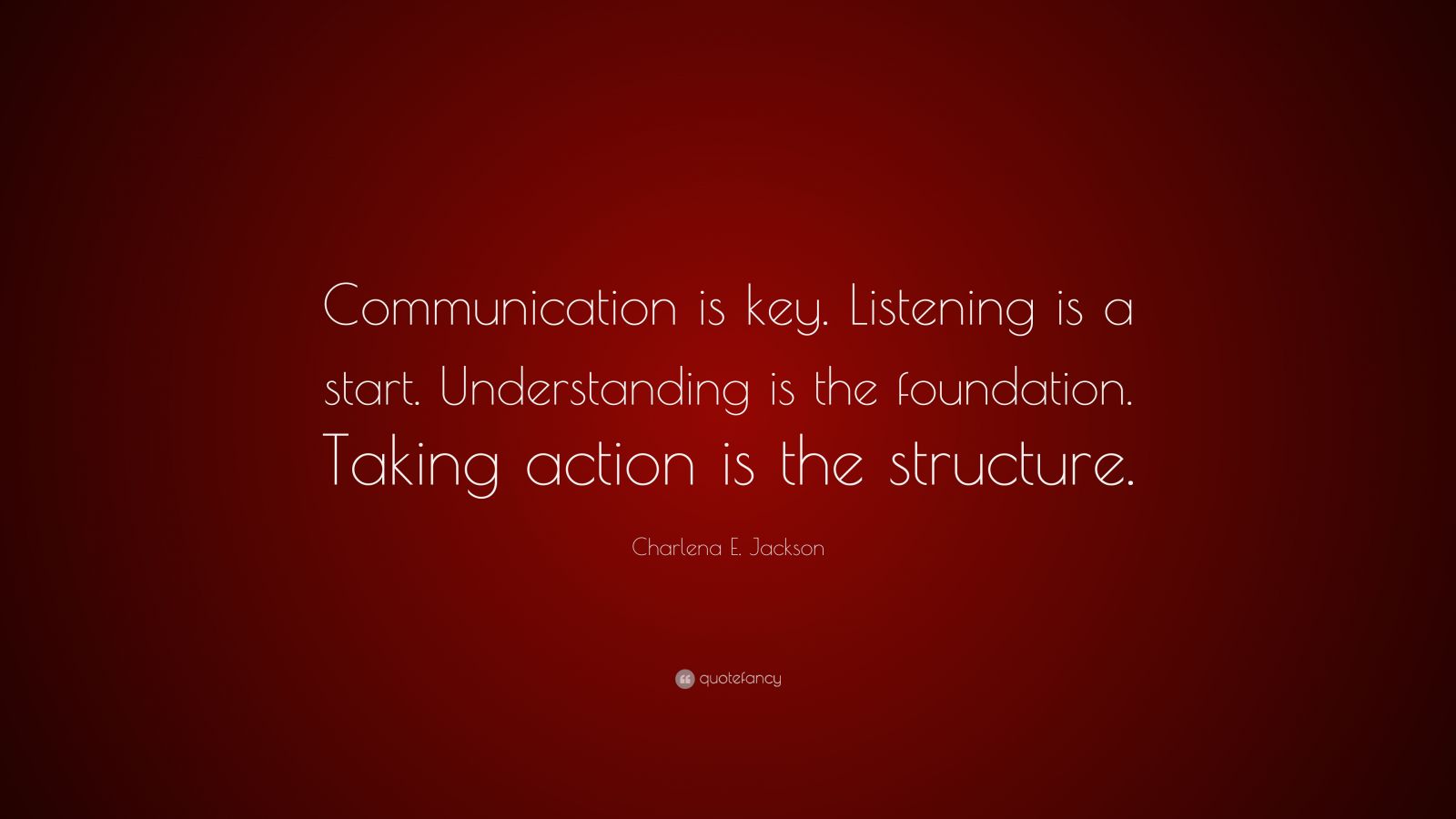 Charlena E. Jackson Quote: “Communication is key. Listening is a start ...