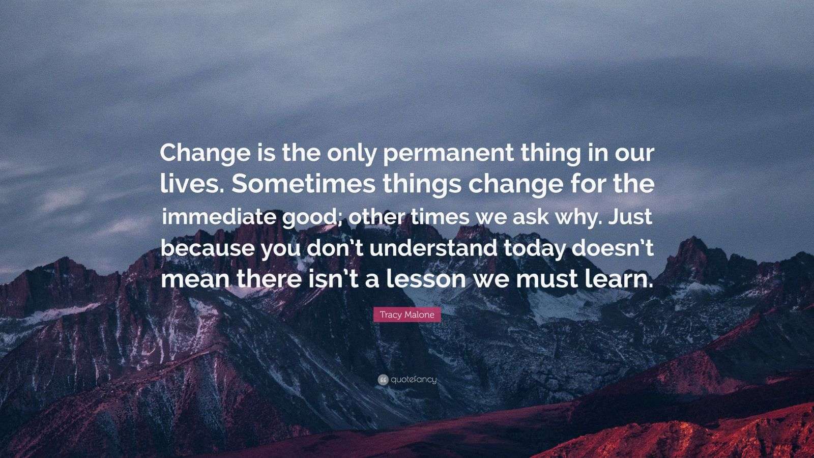 Tracy Malone Quote: “Change is the only permanent thing in our lives ...