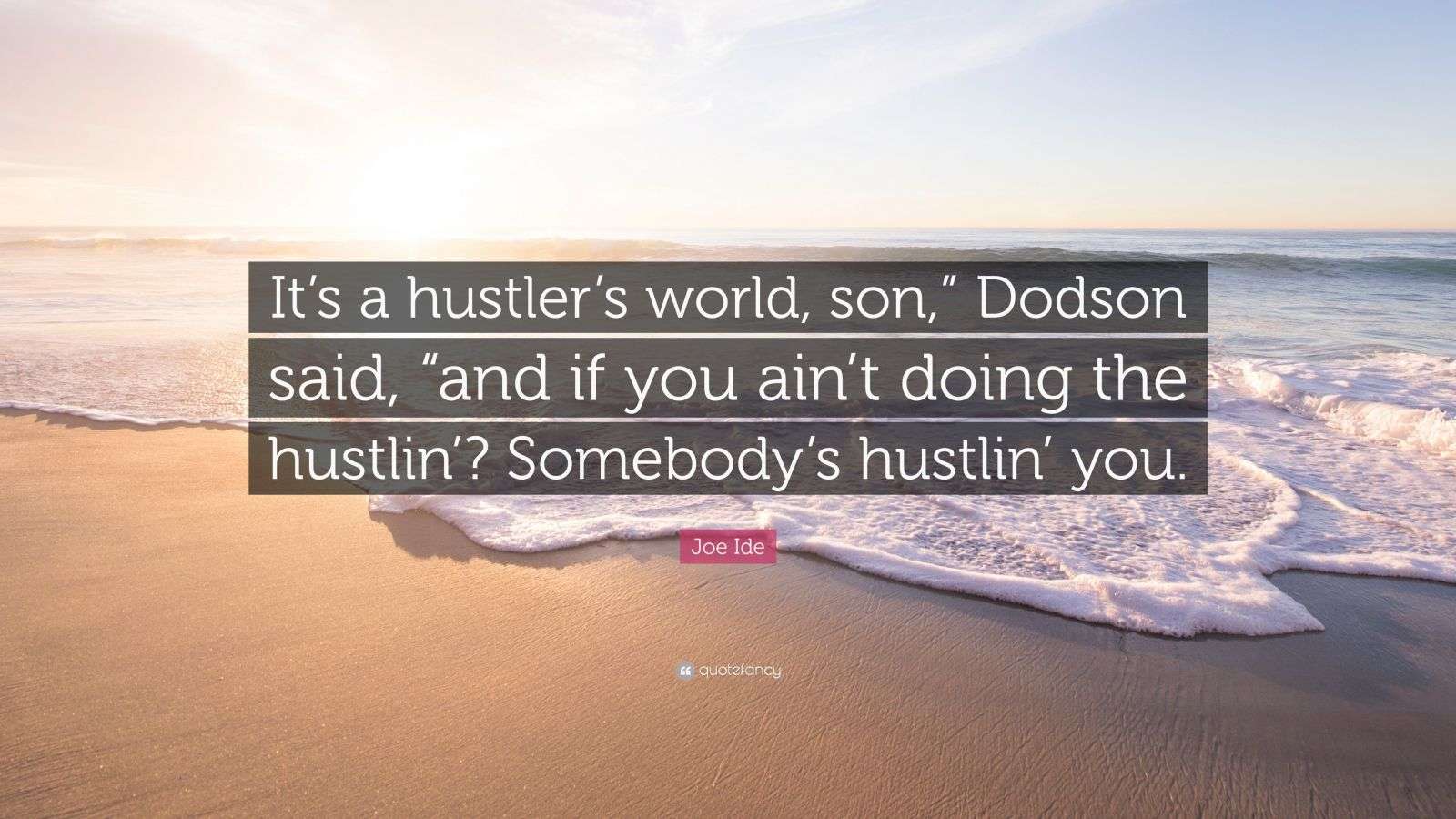 Joe Ide Quote: “It’s a hustler’s world, son,” Dodson said, “and if you ...
