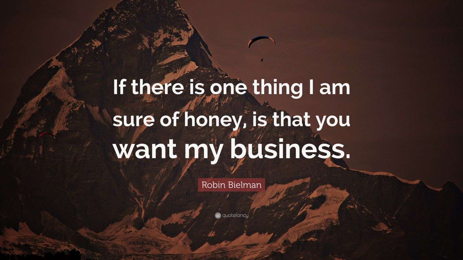 Robin Bielman Quote: “If there is one thing I am sure of honey, is that ...
