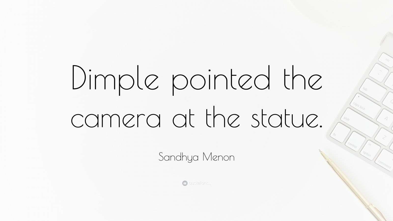 Sandhya Menon Quote: “Dimple pointed the camera at the statue.”