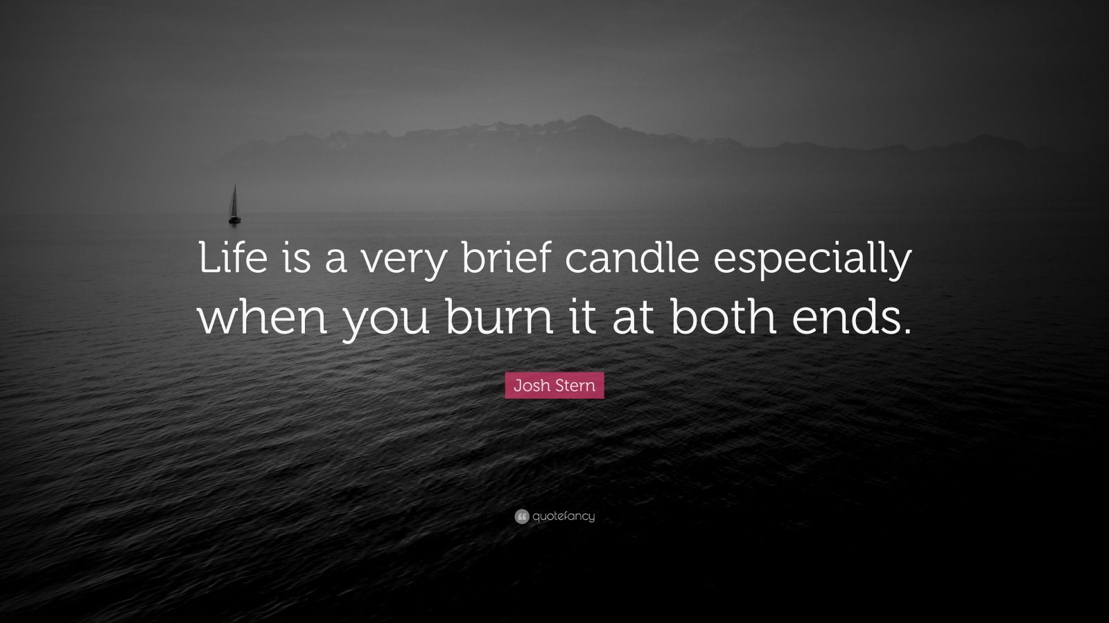 Josh Stern Quote: “Life is a very brief candle especially when you burn ...