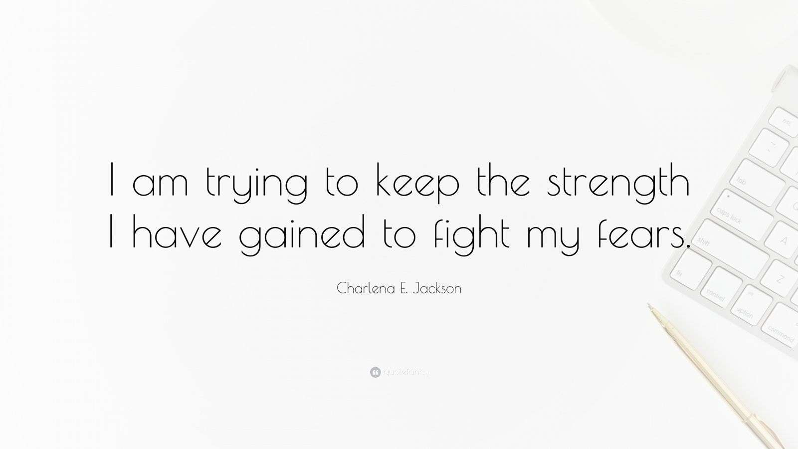 Charlena E. Jackson Quote: “I am trying to keep the strength I have ...