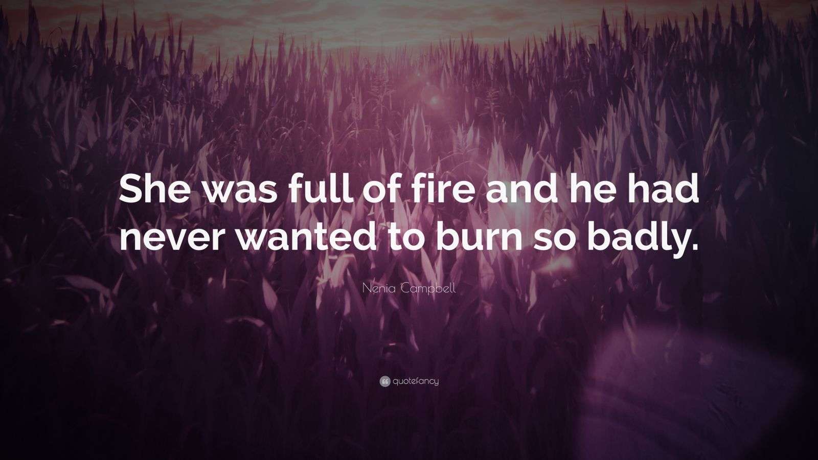 Nenia Campbell Quote: “She was full of fire and he had never wanted to ...