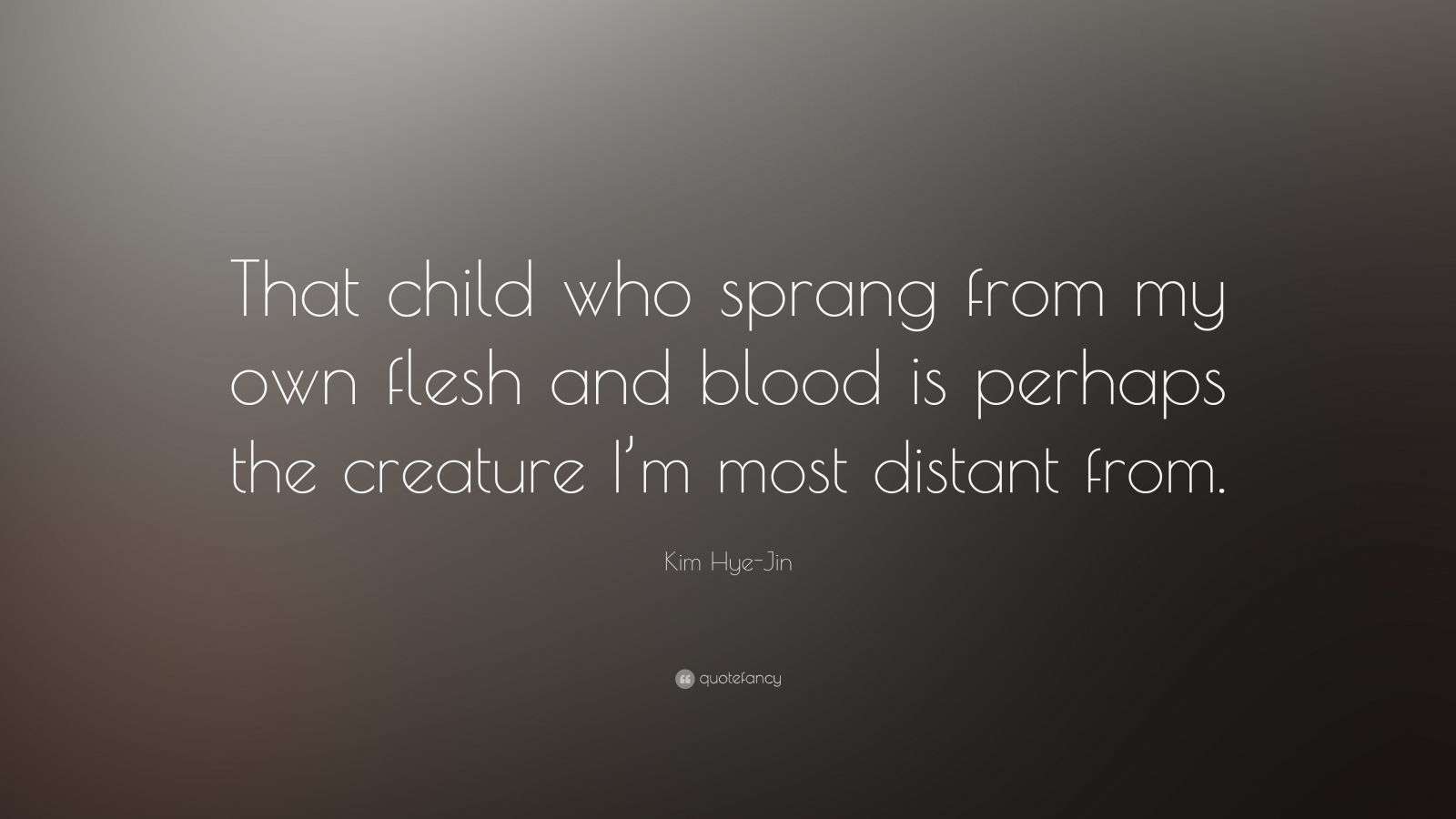 Kim Hye-Jin Quote: “That child who sprang from my own flesh and blood ...