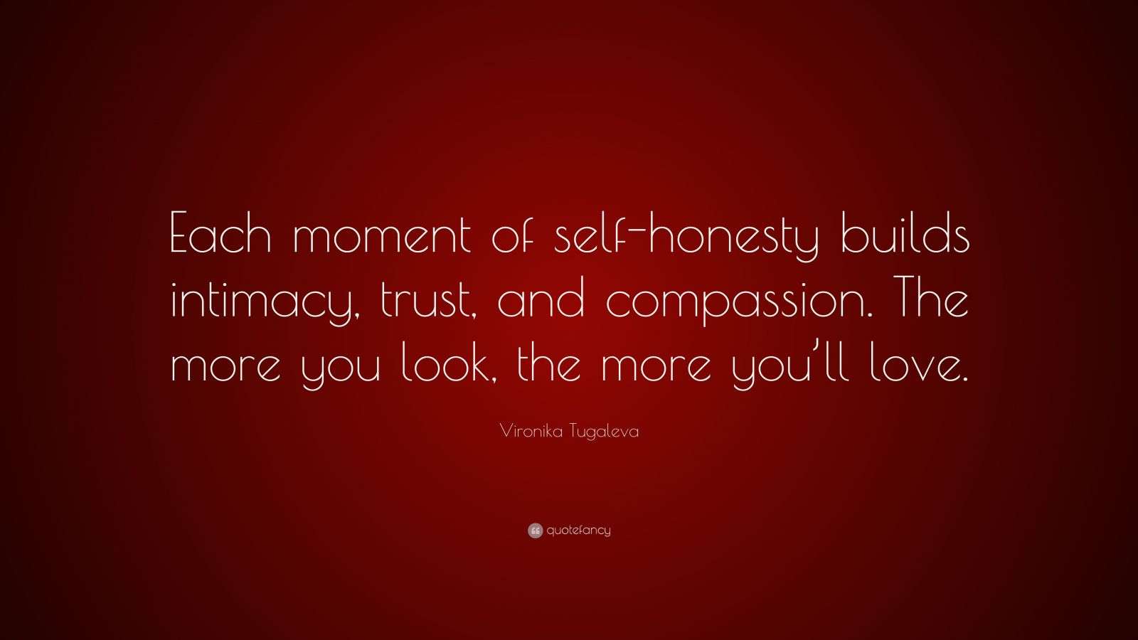 Vironika Tugaleva Quote: “Each moment of self-honesty builds intimacy, trust, and compassion ...