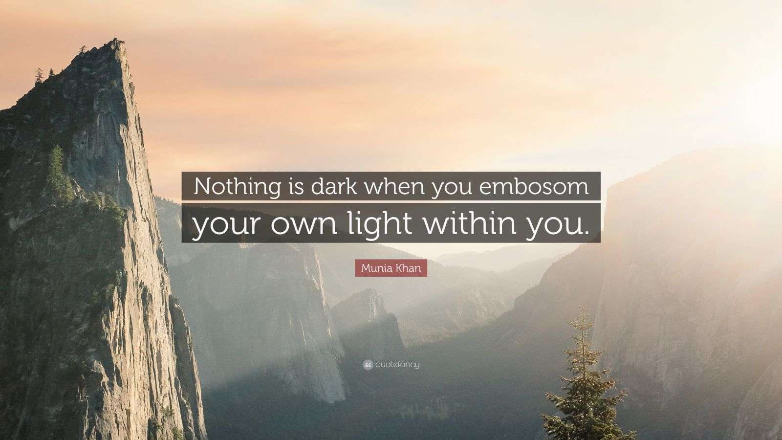 Munia Khan Quote: “Nothing is dark when you embosom your own light ...