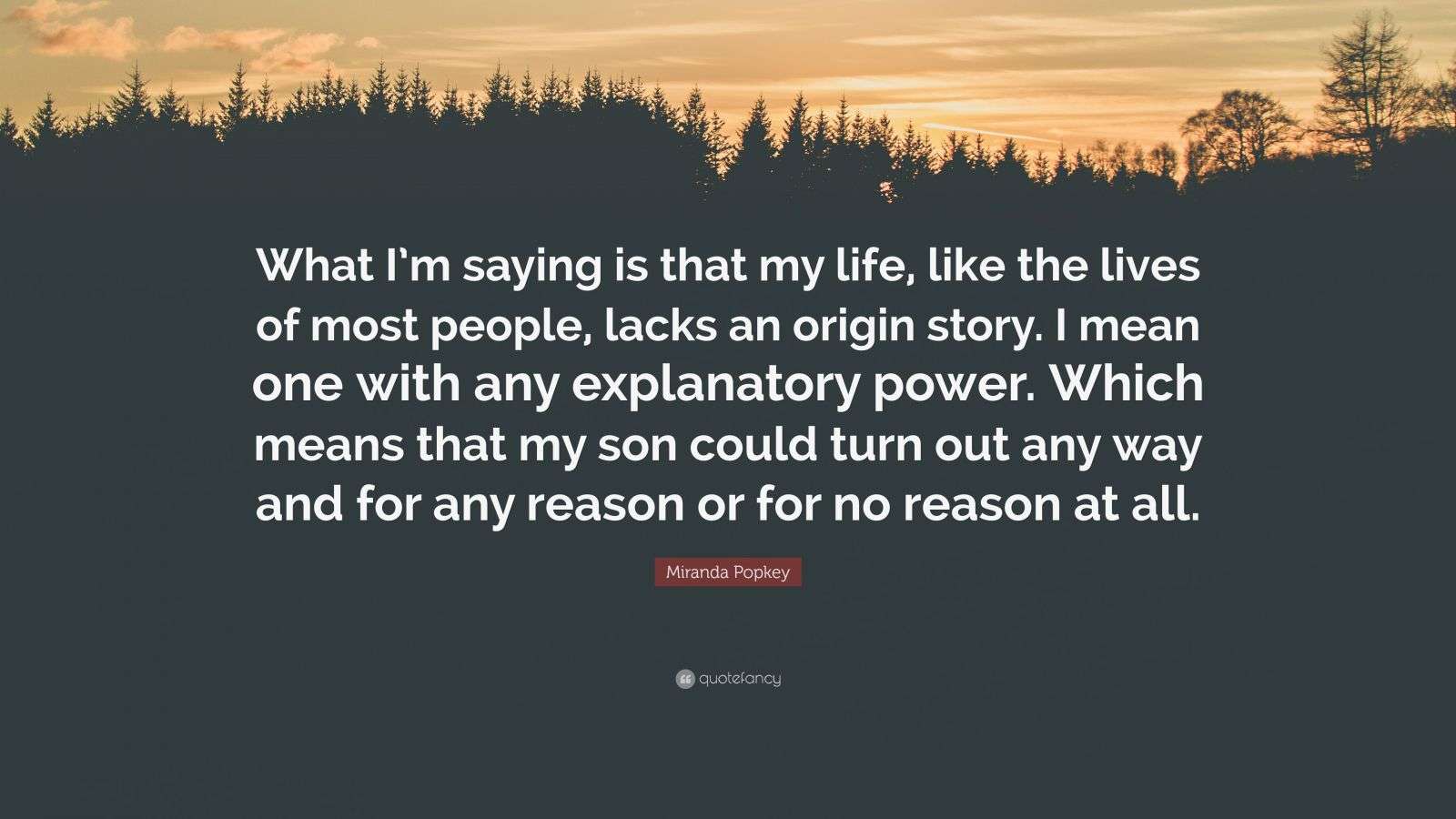 Miranda Popkey Quote: “What I’m saying is that my life, like the lives ...
