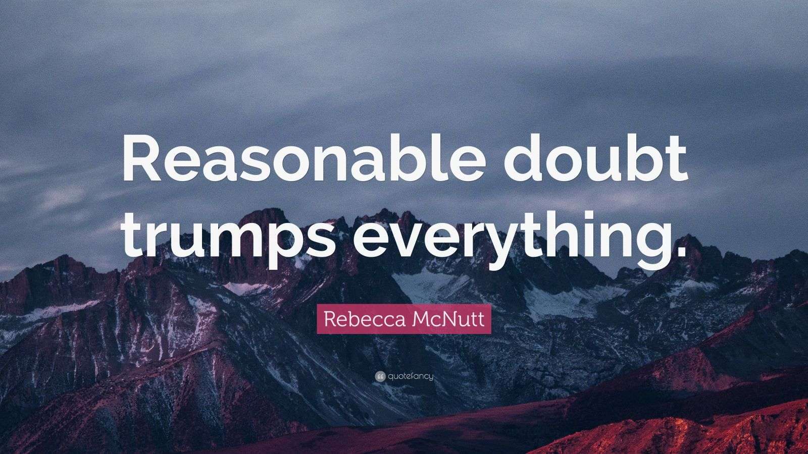 Rebecca McNutt Quote: “Reasonable doubt trumps everything.”