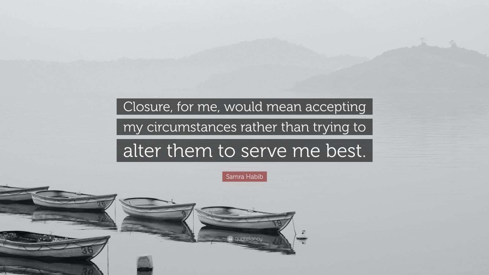 Samra Habib Quote: “Closure, for me, would mean accepting my ...
