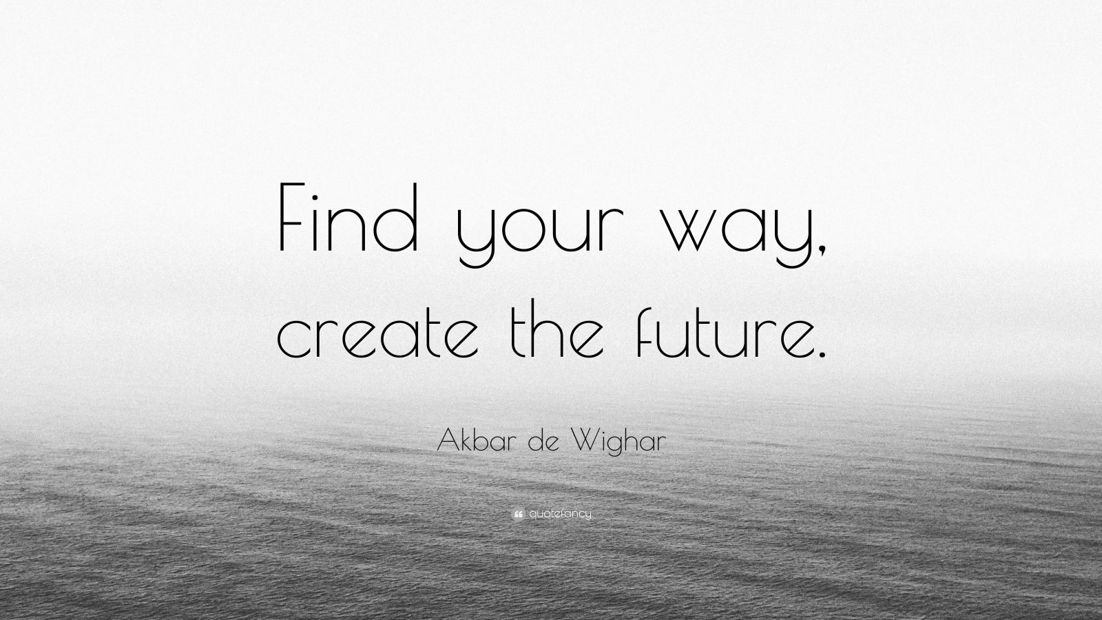 Akbar de Wighar Quote: “Find your way, create the future.”