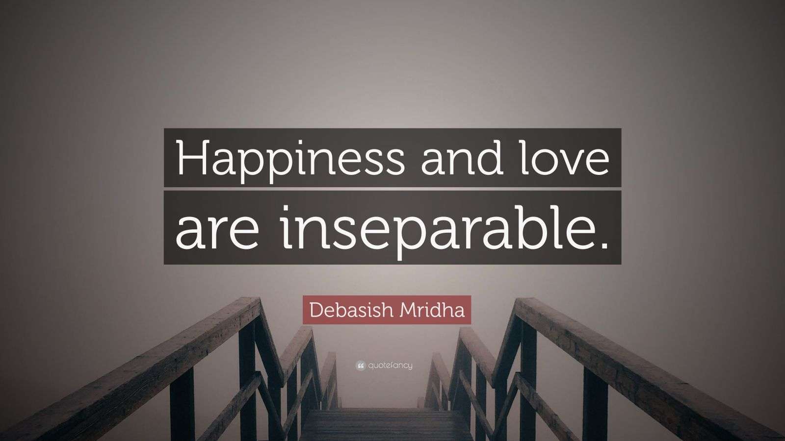 Debasish Mridha Quote: “Happiness and love are inseparable.”