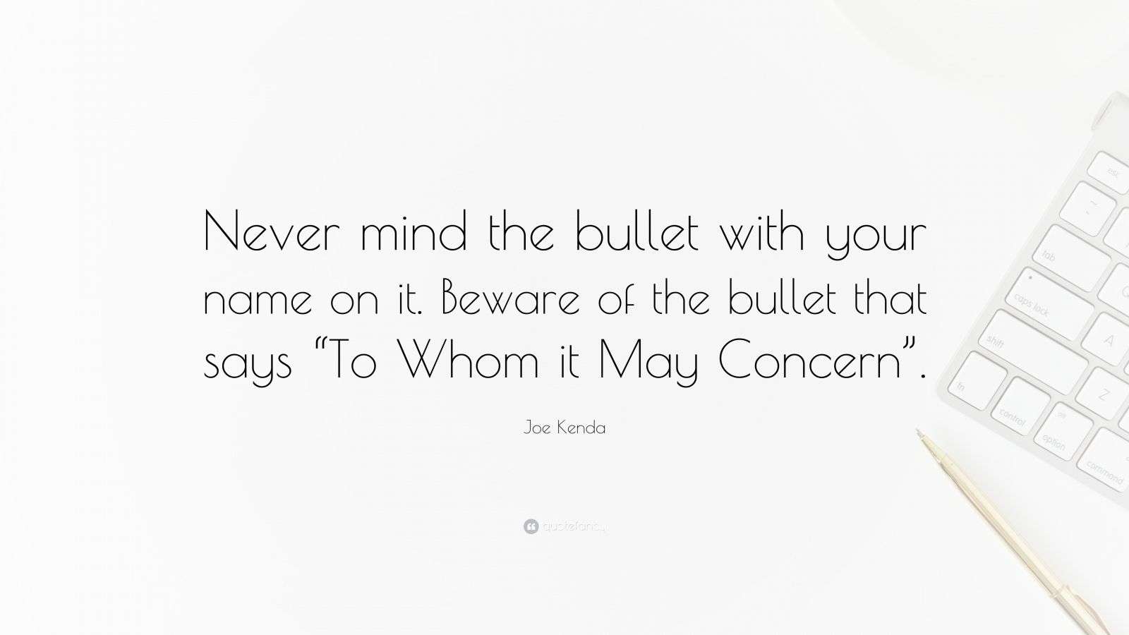 Joe Kenda Quote: “Never mind the bullet with your name on it. Beware of ...