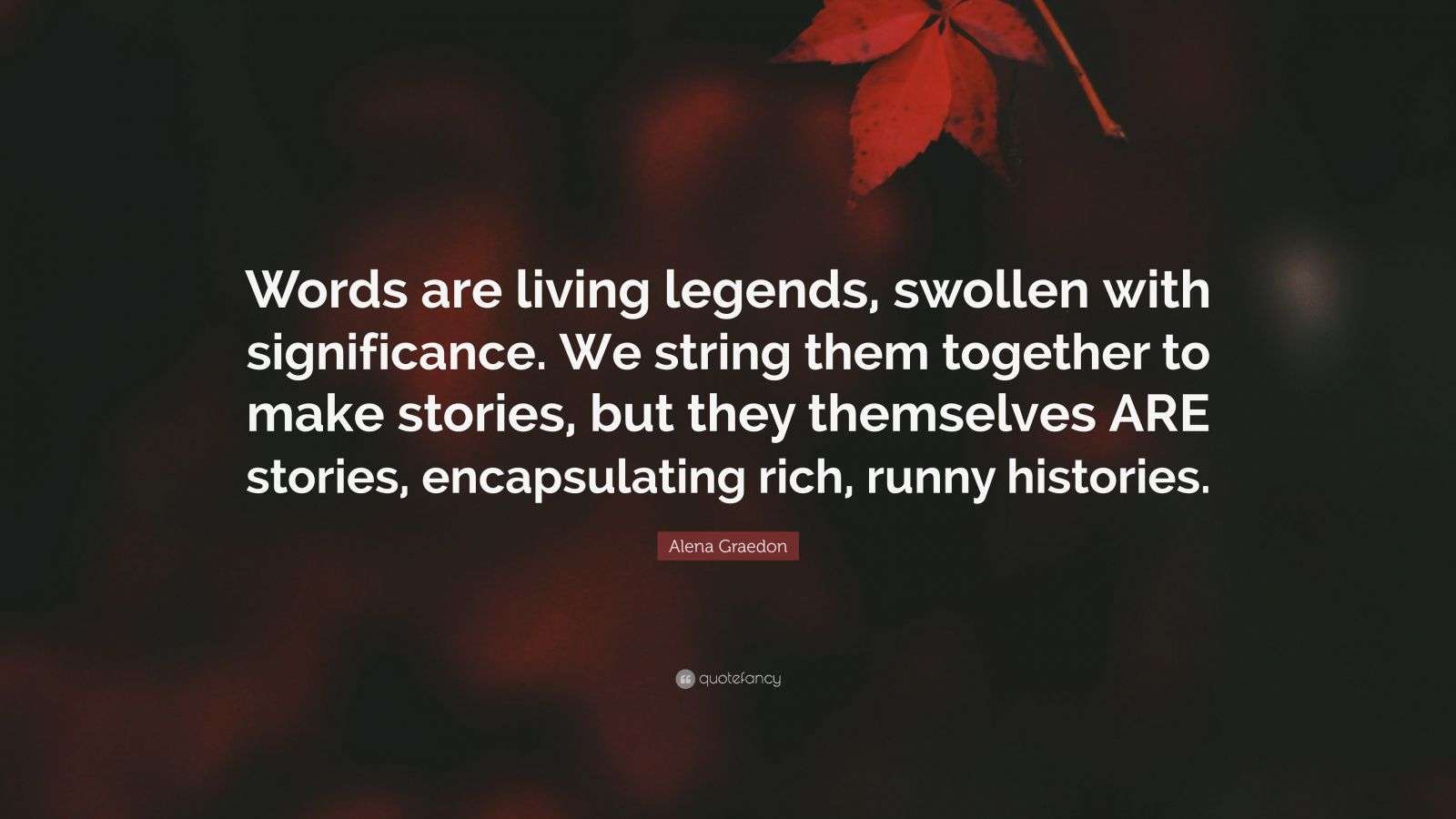 Alena Graedon Quote: “Words are living legends, swollen with ...