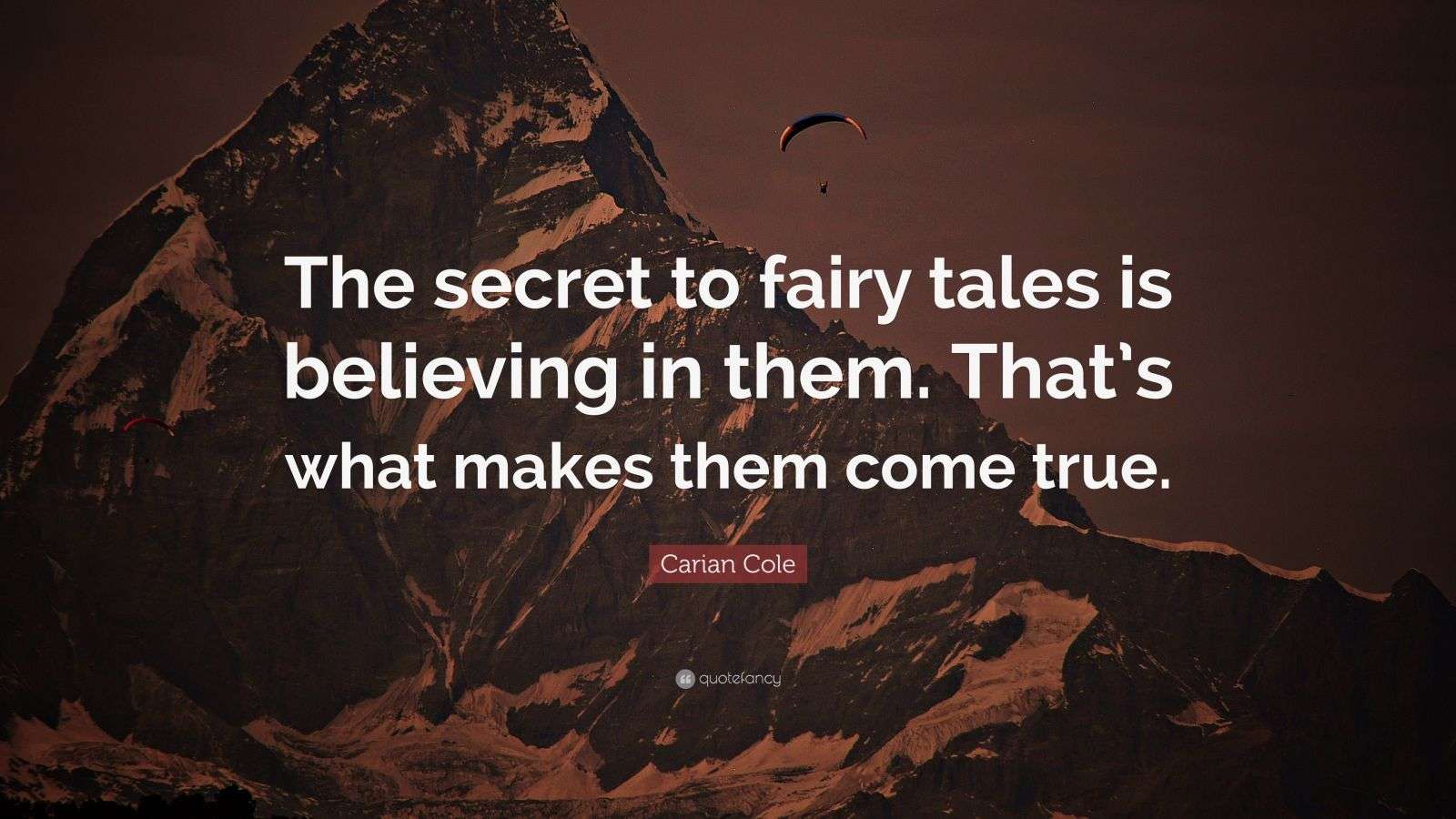Carian Cole Quote: “The secret to fairy tales is believing in them ...