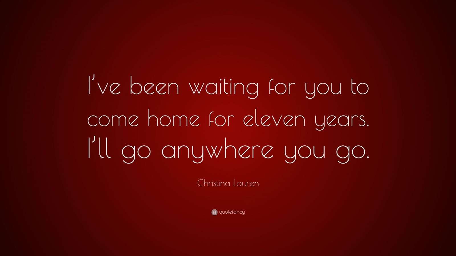 Christina Lauren Quote: “I’ve been waiting for you to come home for ...