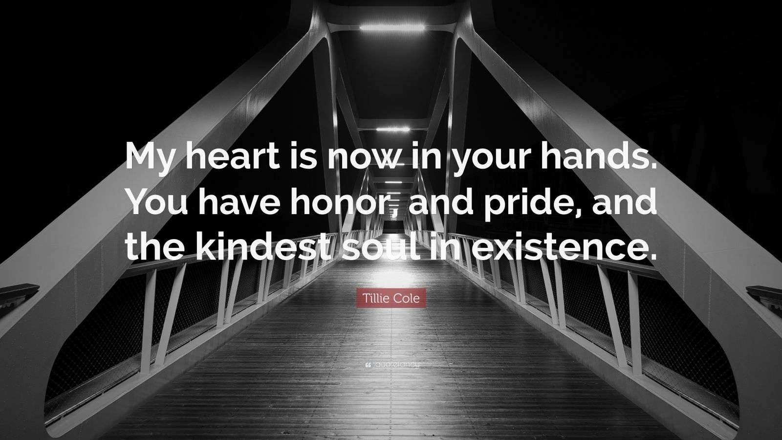 Tillie Cole Quote: “My heart is now in your hands. You have honor, and ...