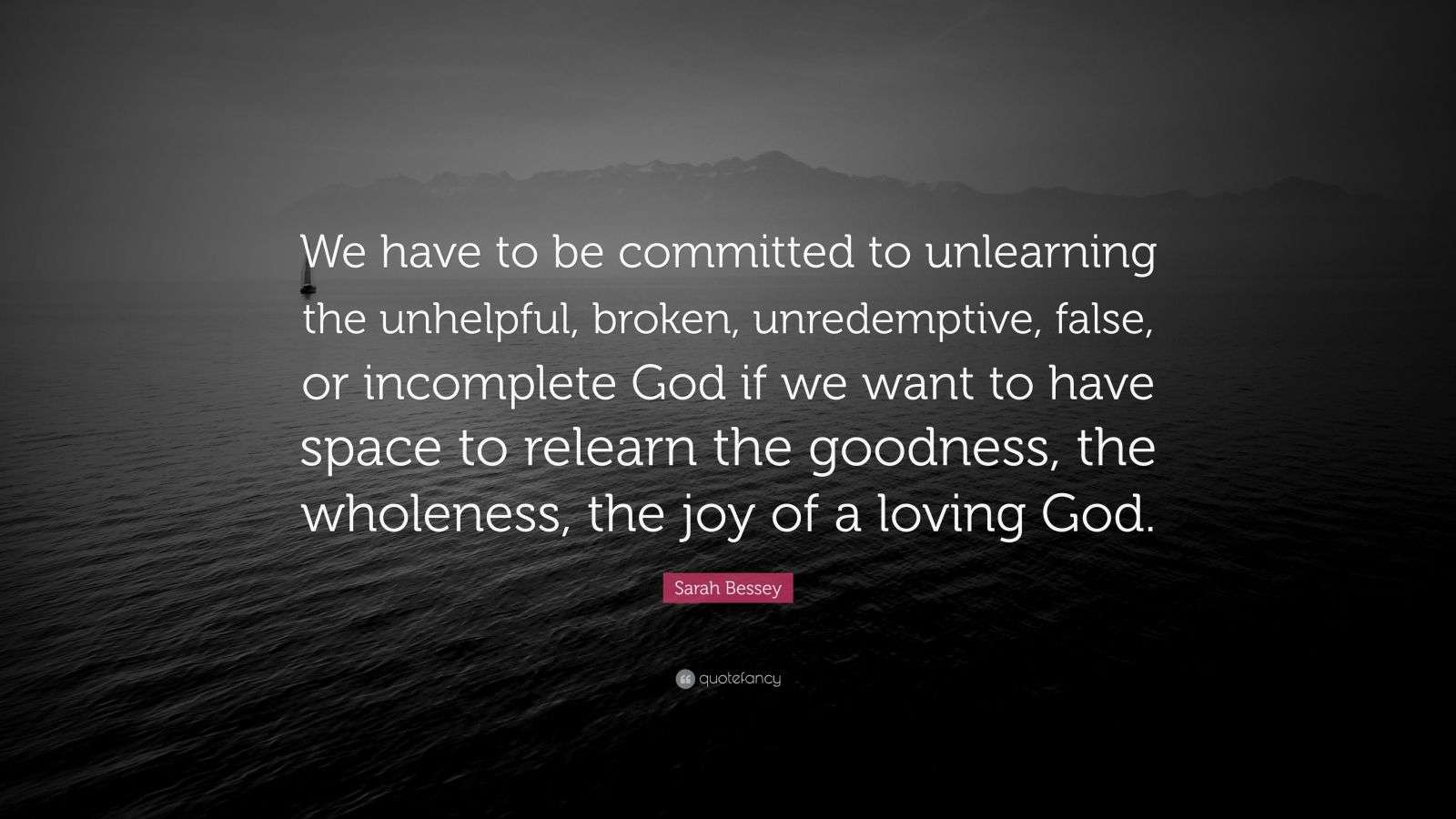 Sarah Bessey Quote: “We have to be committed to unlearning the ...