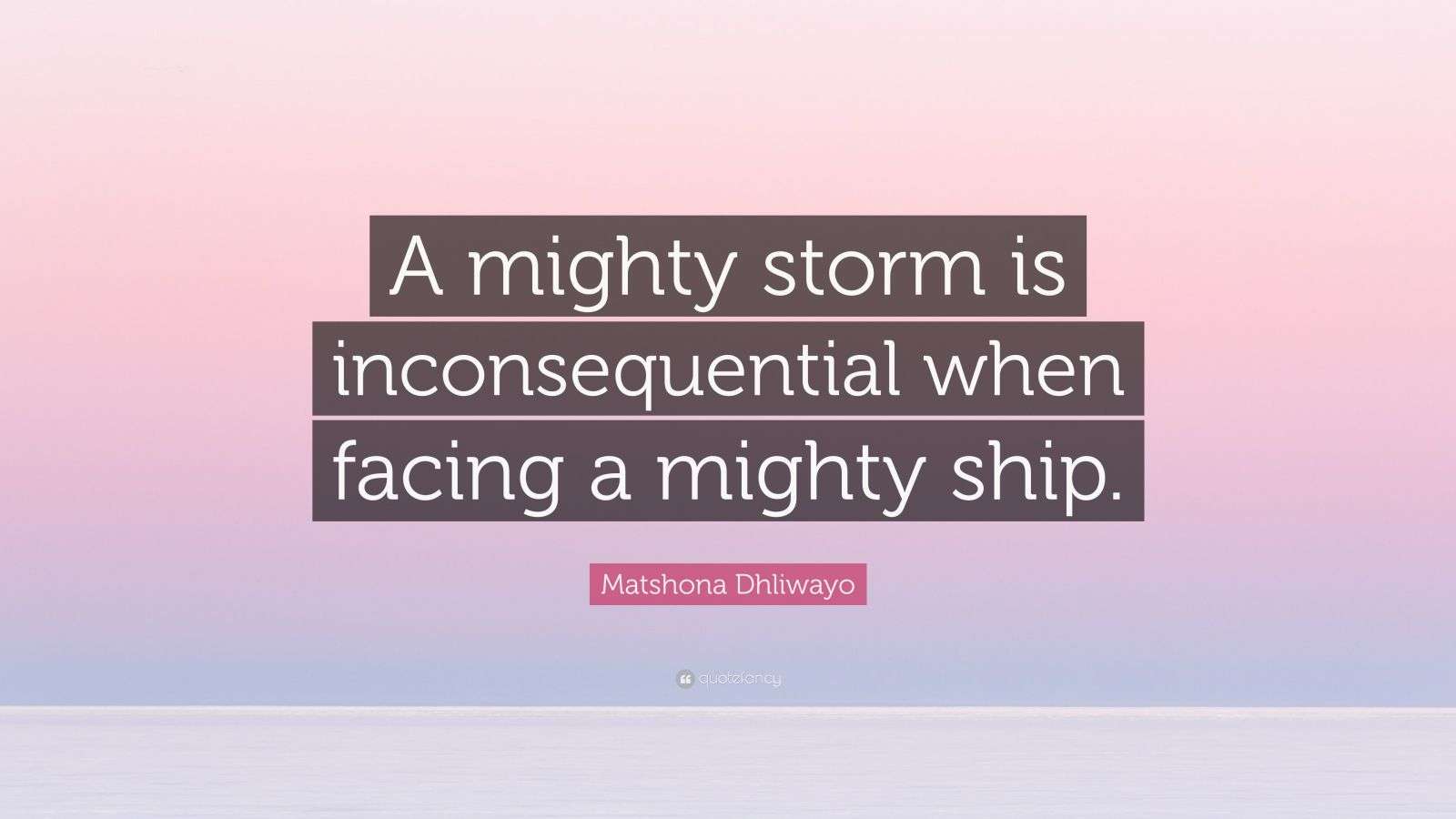 Matshona Dhliwayo Quote: “A mighty storm is inconsequential when facing ...