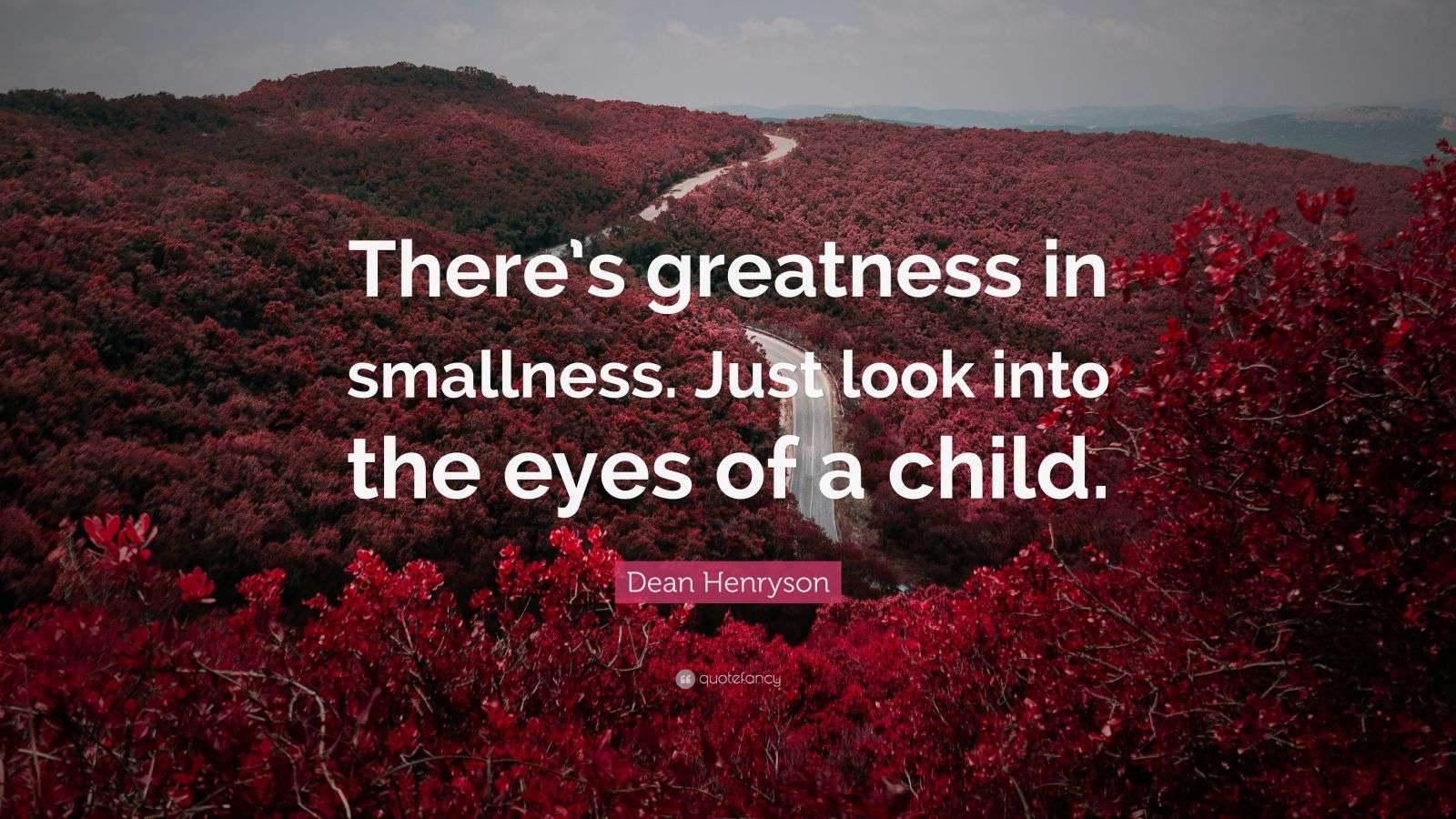 Dean Henryson Quote: “There’s greatness in smallness. Just look into ...